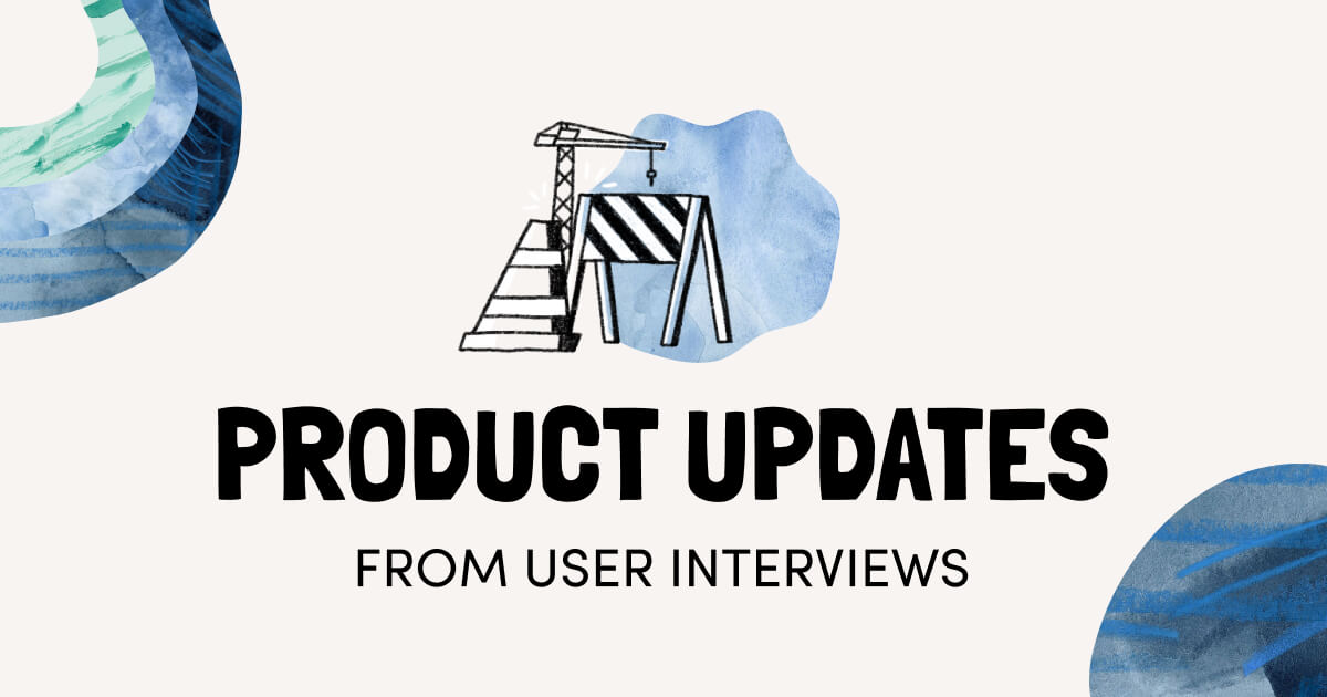 Product Updates | User Interviews