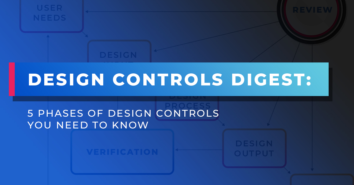 Design Controls Digest: 5 Phases of Design Controls You Need to Know