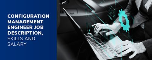 Configuration Management Engineer Job Description, Skills and Salary
