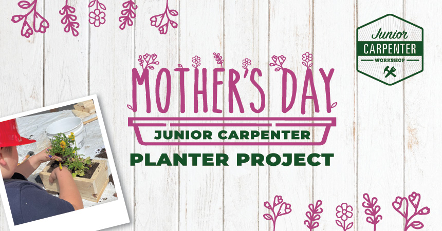 News | Junior Carpenter Mother's Day Workshop