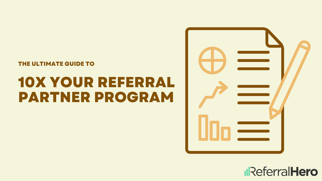 The Ultimate Guide To 10x Your Referral Partner Program | ReferralHero Blog