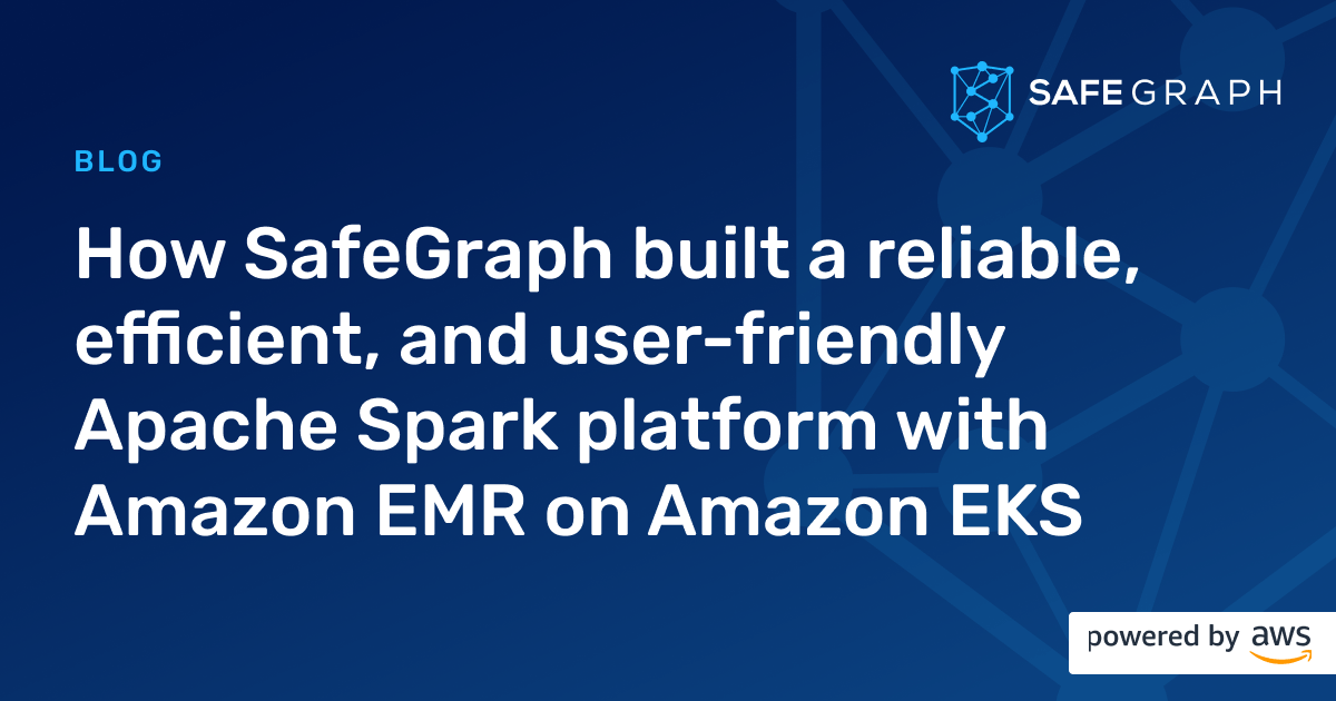 How SafeGraph built a reliable, efficient, and user-friendly Apache Spark platform with Amazon ...