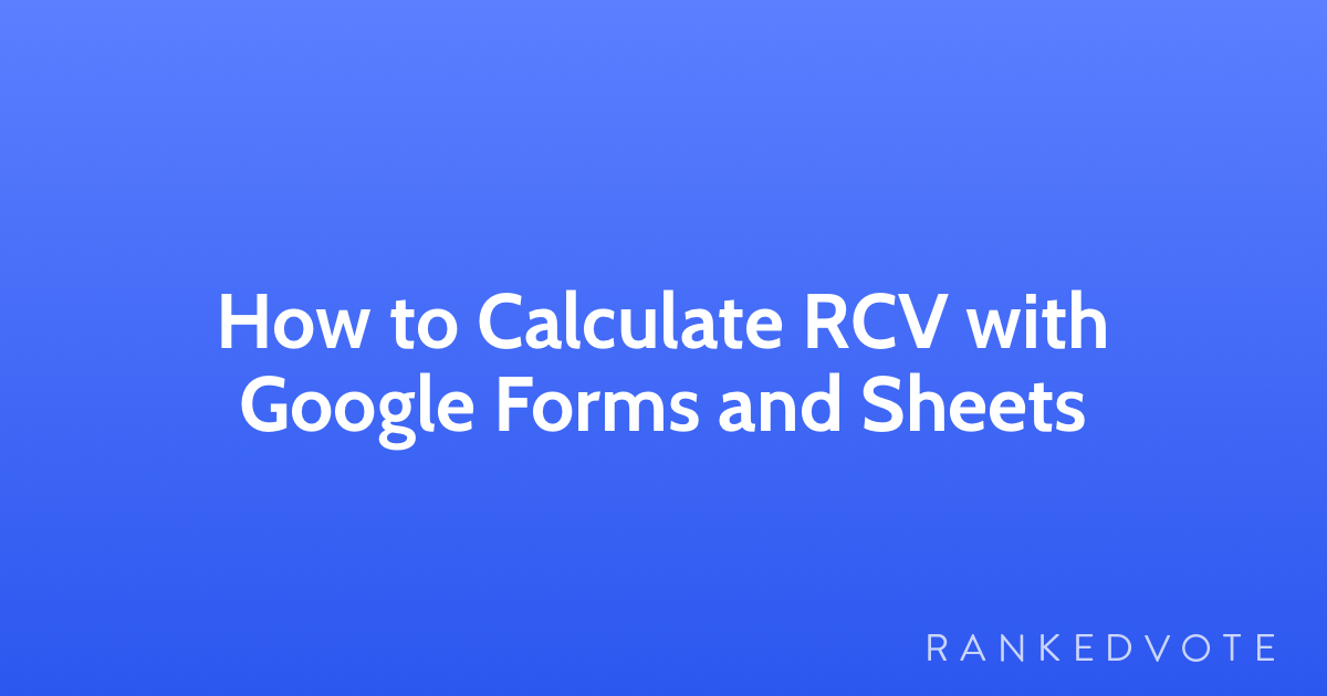 How to Calculate Ranked-Choice Voting with Google Forms and Google Sheets