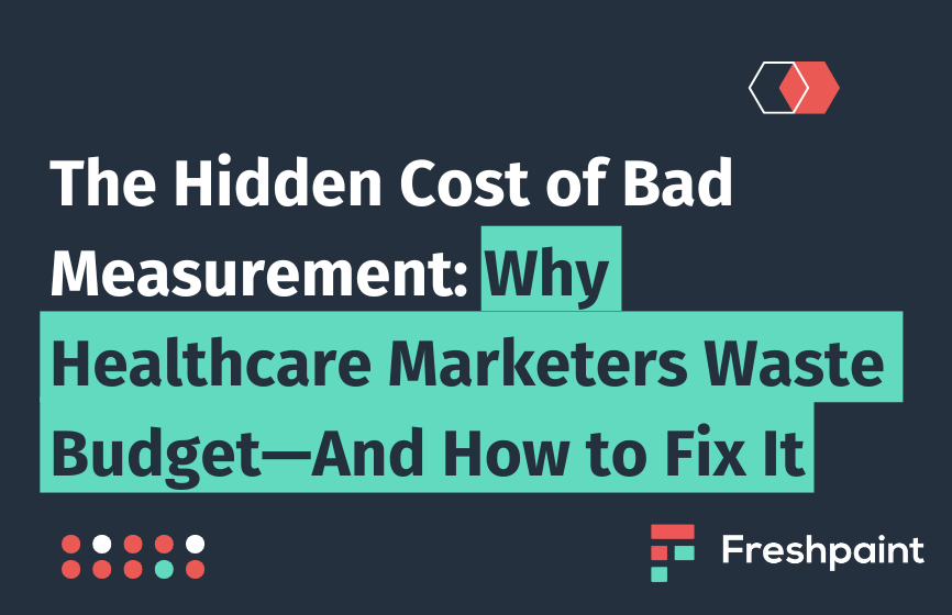 The Hidden Cost of Bad Measurement: Why Healthcare Marketers Waste ...
