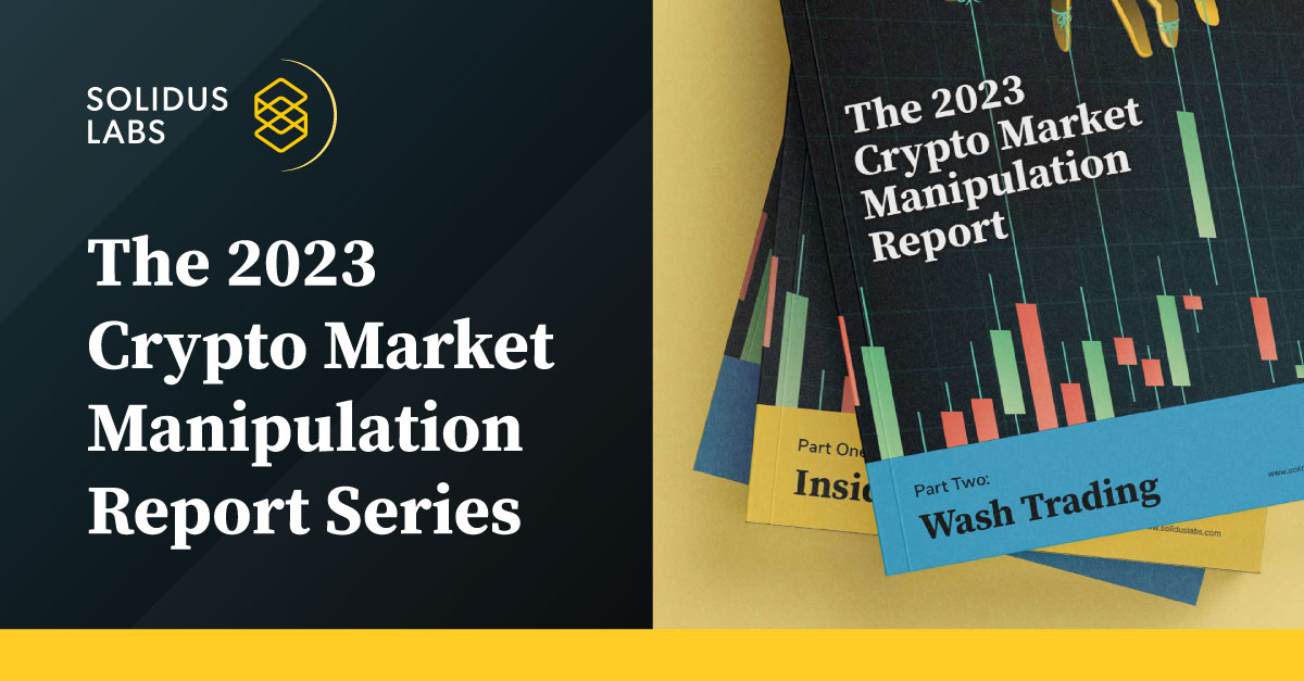 The 2023 Crypto Market Manipulation Report Series | Solidus Labs