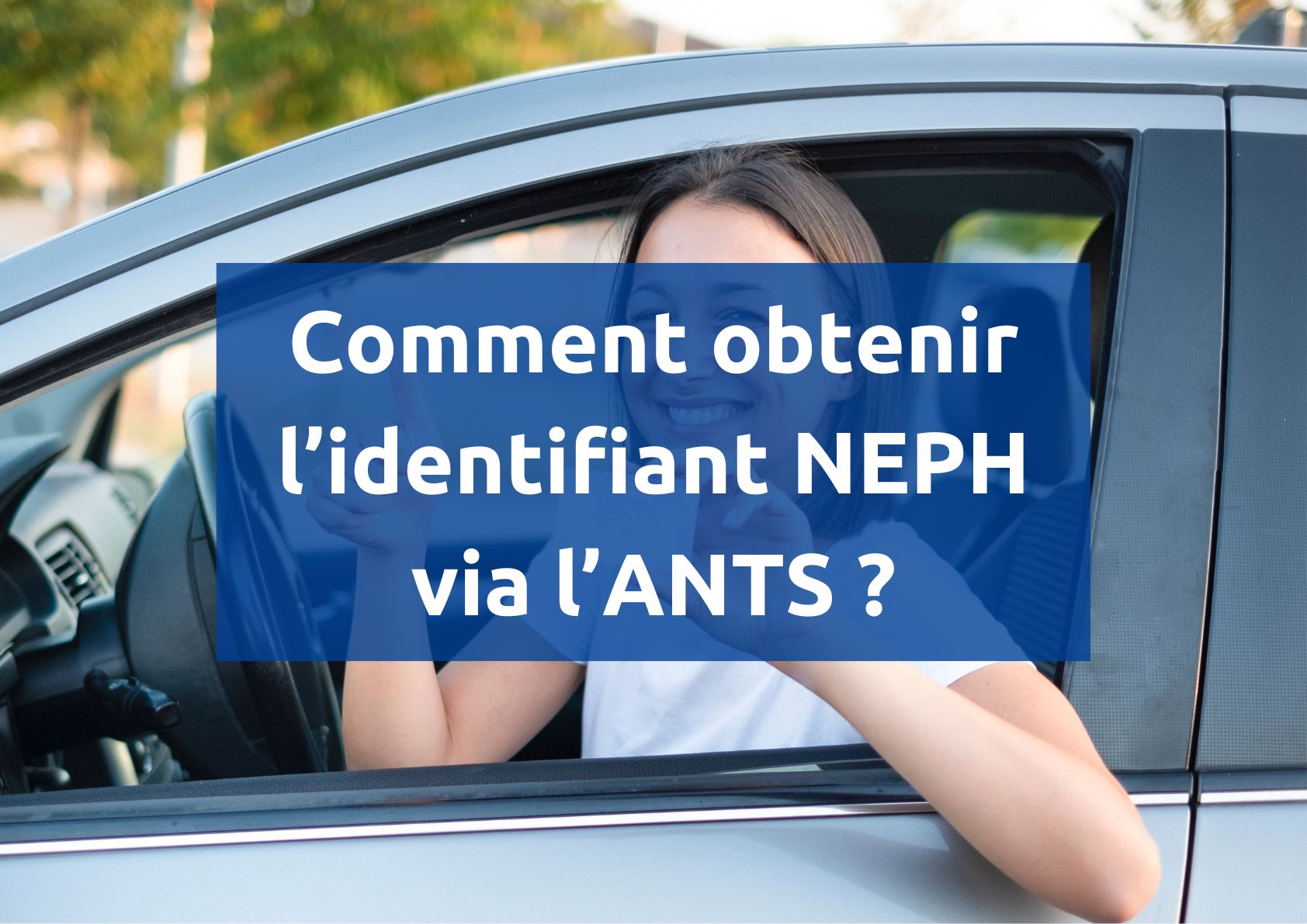 Code NEPH ANTS : obtenir votre numéro pour le permis de conduire