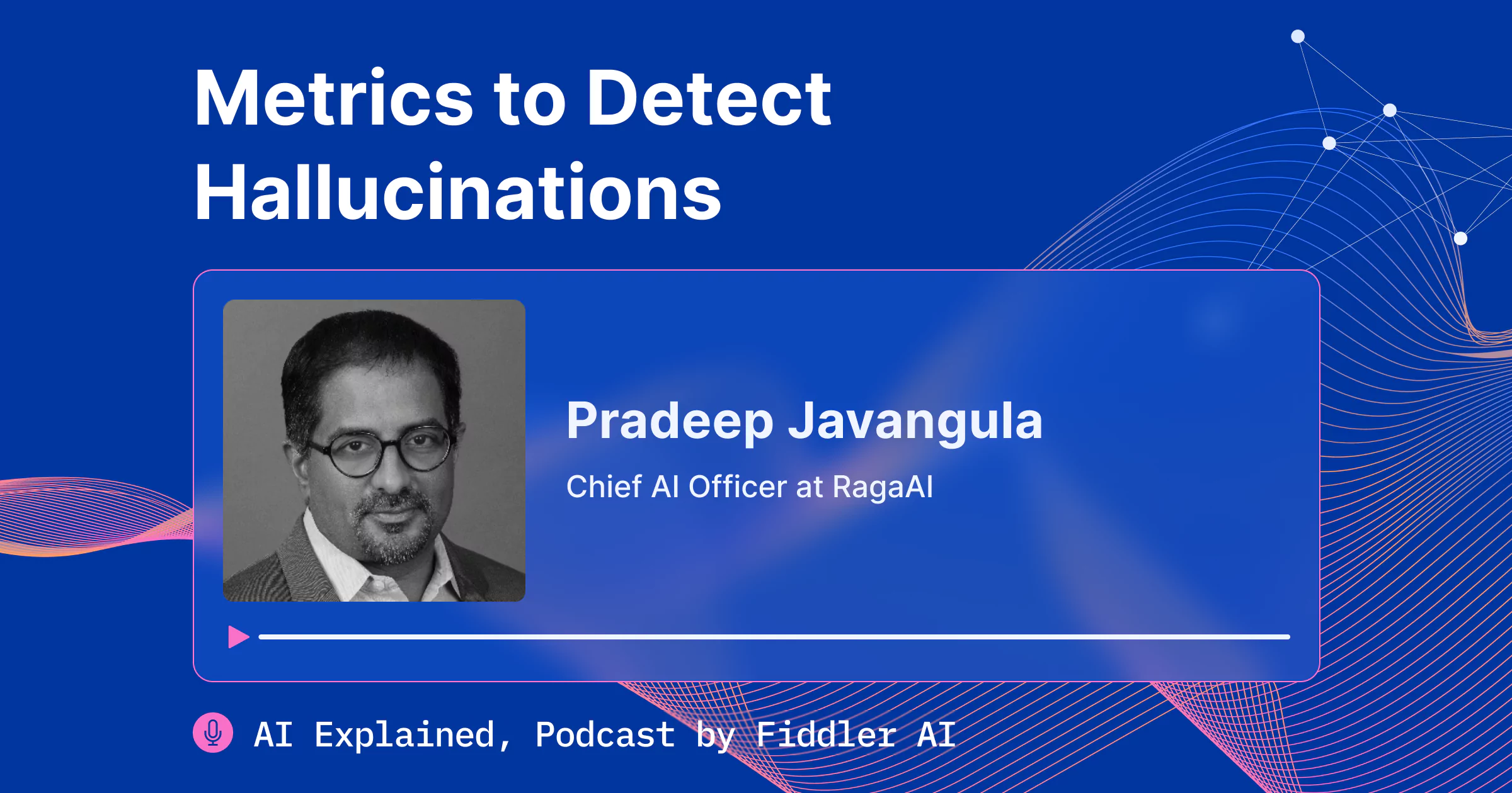 Metrics to Detect Hallucinations with Pradeep Javangula | AI Explained Podcast