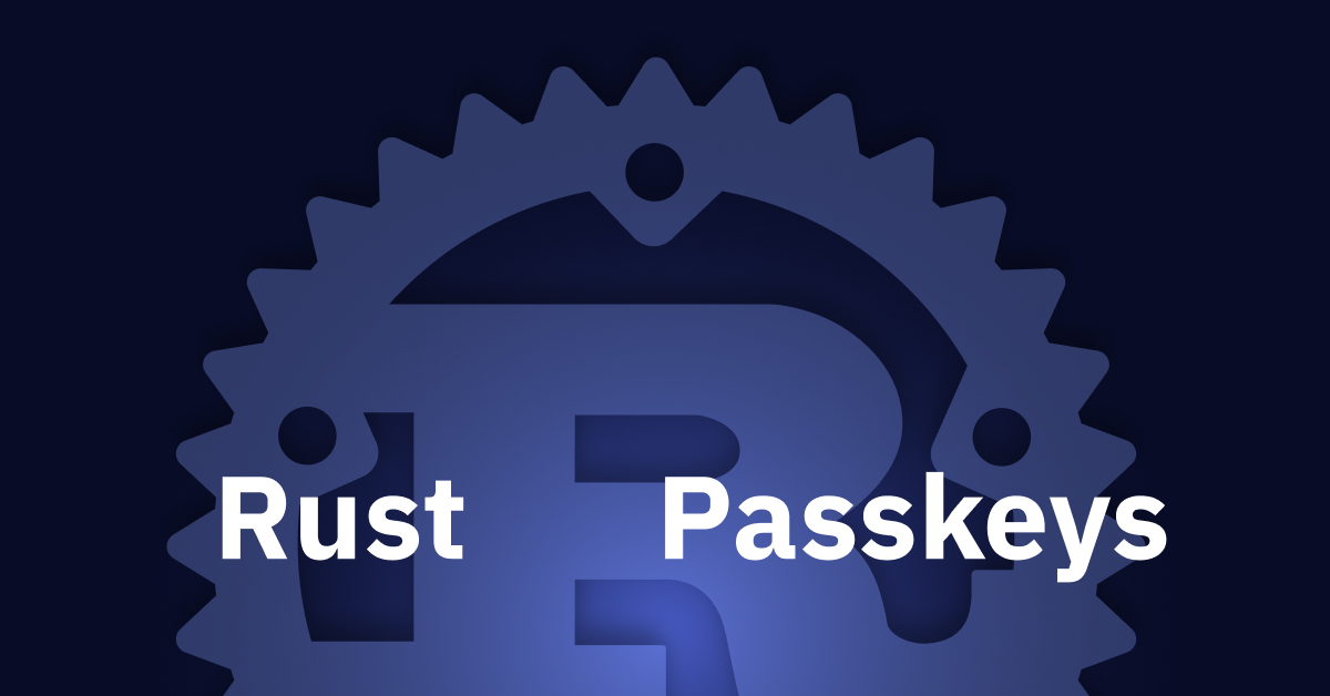 How to add passkeys to a Rust app with open source Passkey API