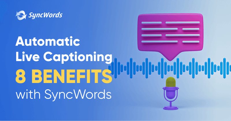 8 Benefits of Automatic Live Captioning with SyncWords