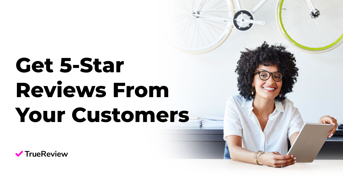 Get 5-Star Reviews From Your Customers - TrueReview.co