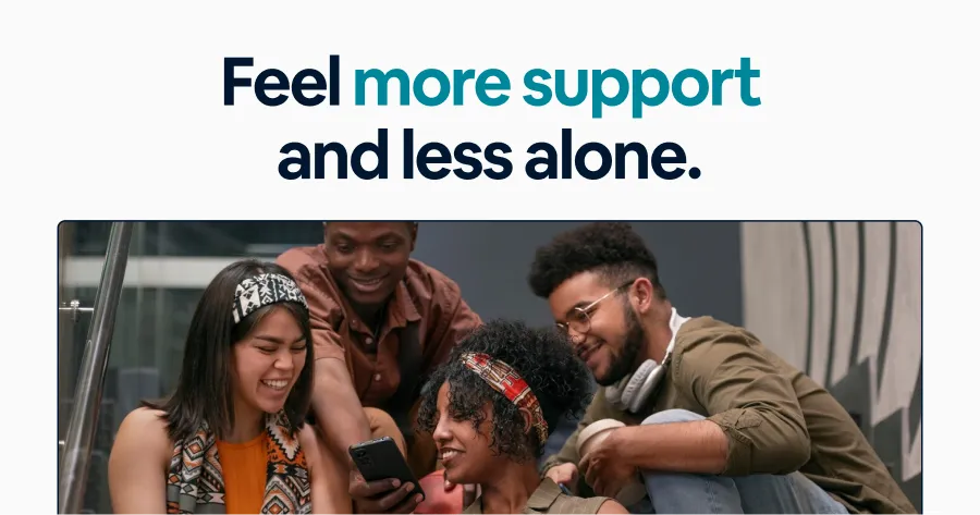 Feel more support and less alone.