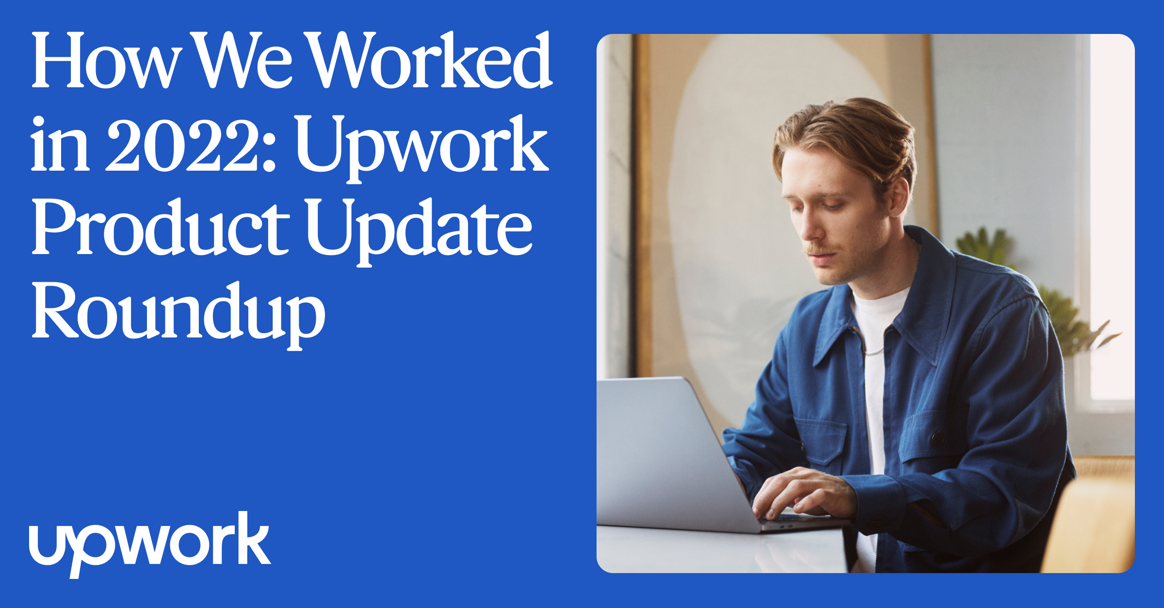 How We Worked in 2022: Product Update Roundup | Upwork
