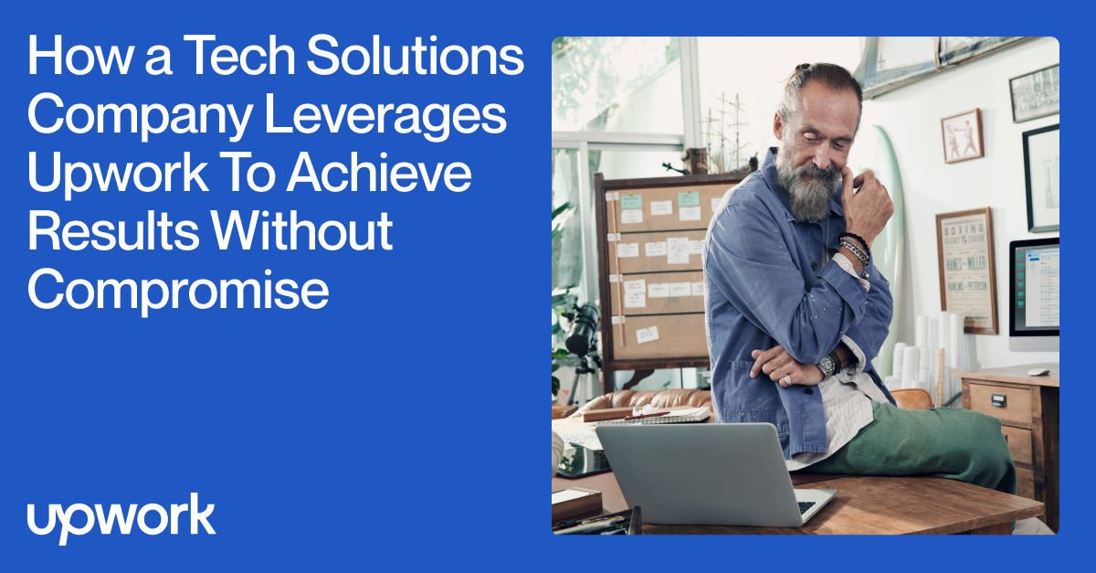How a Tech Solutions Company Leverages Upwork To Achieve Results ...