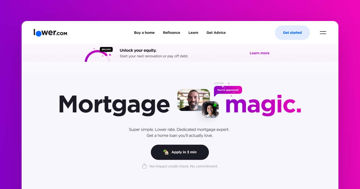 Super simple. Lower rate. Dedicated mortgage expert. Get a home loan ...