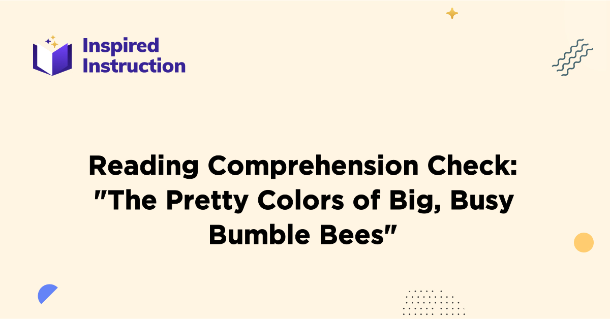Reading Comprehension Check: "The Pretty Colors of Big, Busy Bumble Bees"