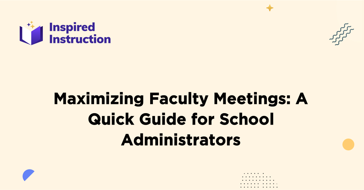 Maximizing Faculty Meetings: A Quick Guide for School Administrators