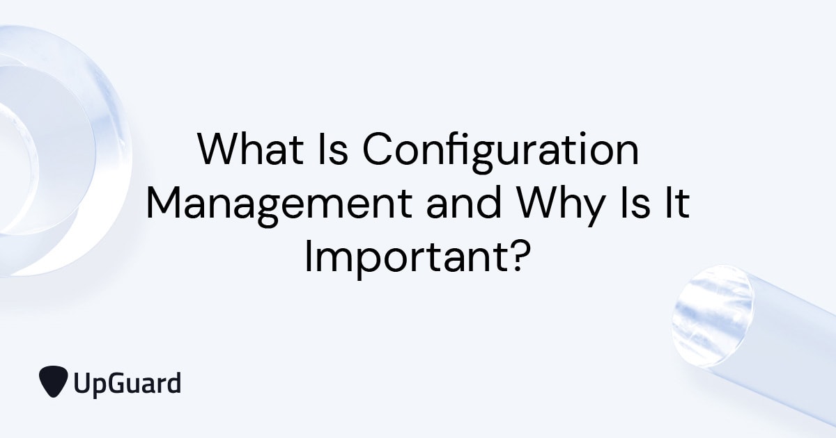 What Is Configuration Management and Why Is It Important? | UpGuard