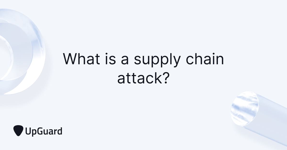 What is a Supply Chain Attack? Examples & Prevention Strategies | UpGuard