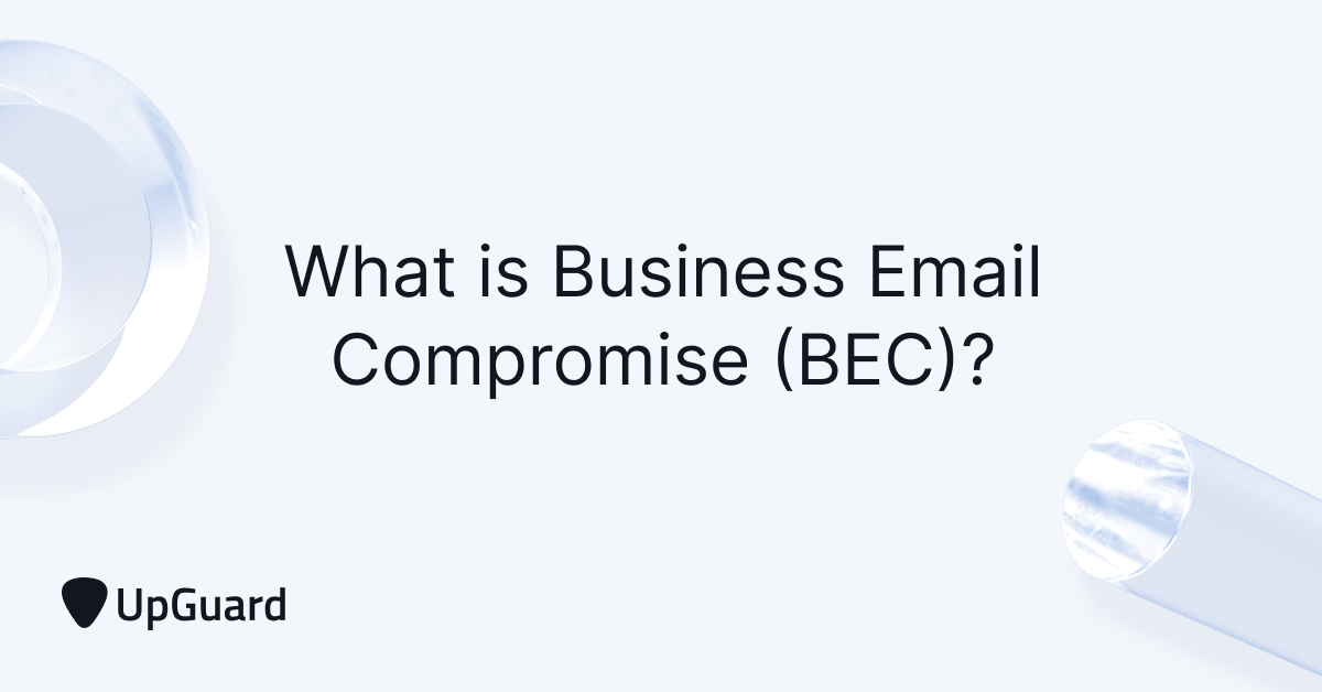 What is Business Email Compromise (BEC)? And How To Prevent It | UpGuard