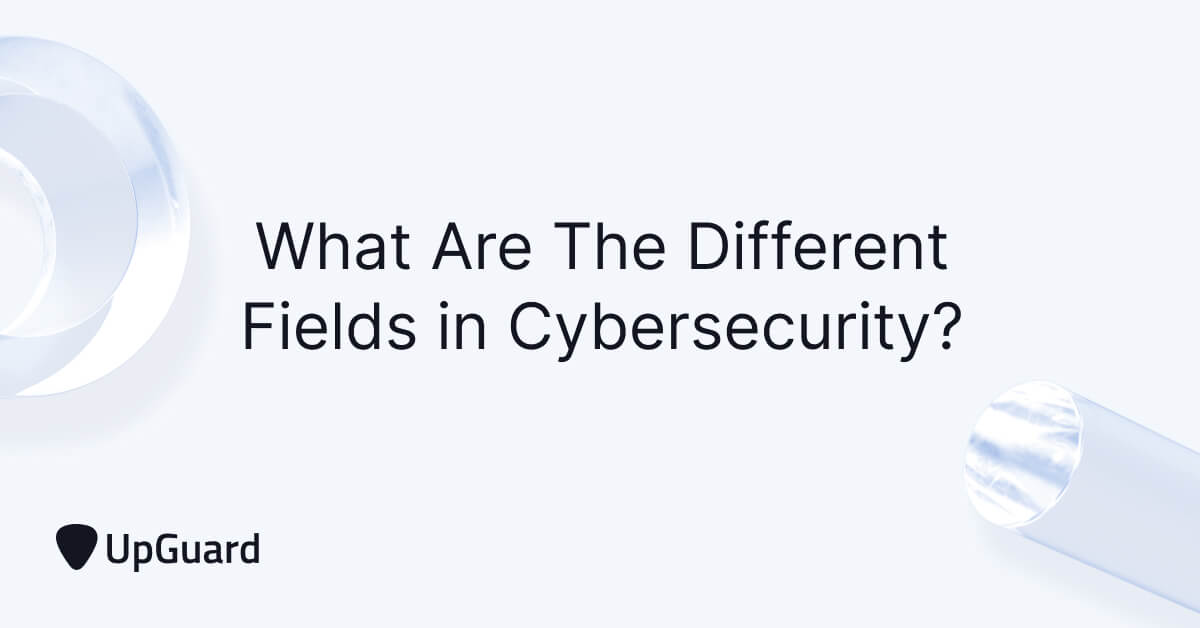 What Are The Different Fields In Cybersecurity? | UpGuard