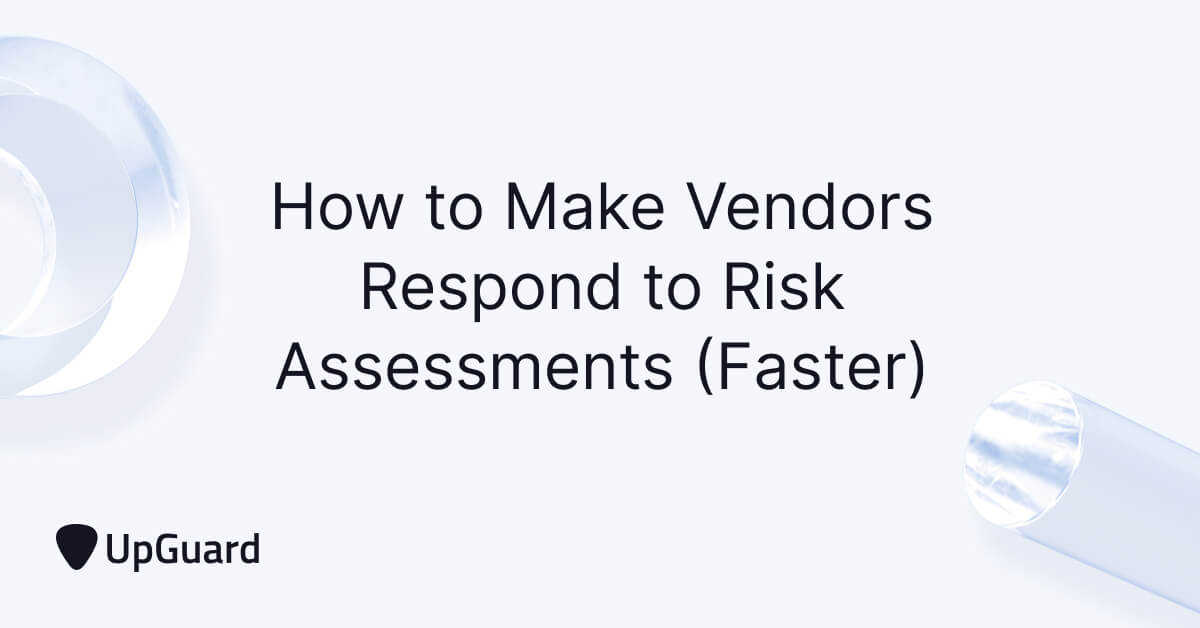 How to Make Vendors Respond to Risk Assessments (Faster) | UpGuard