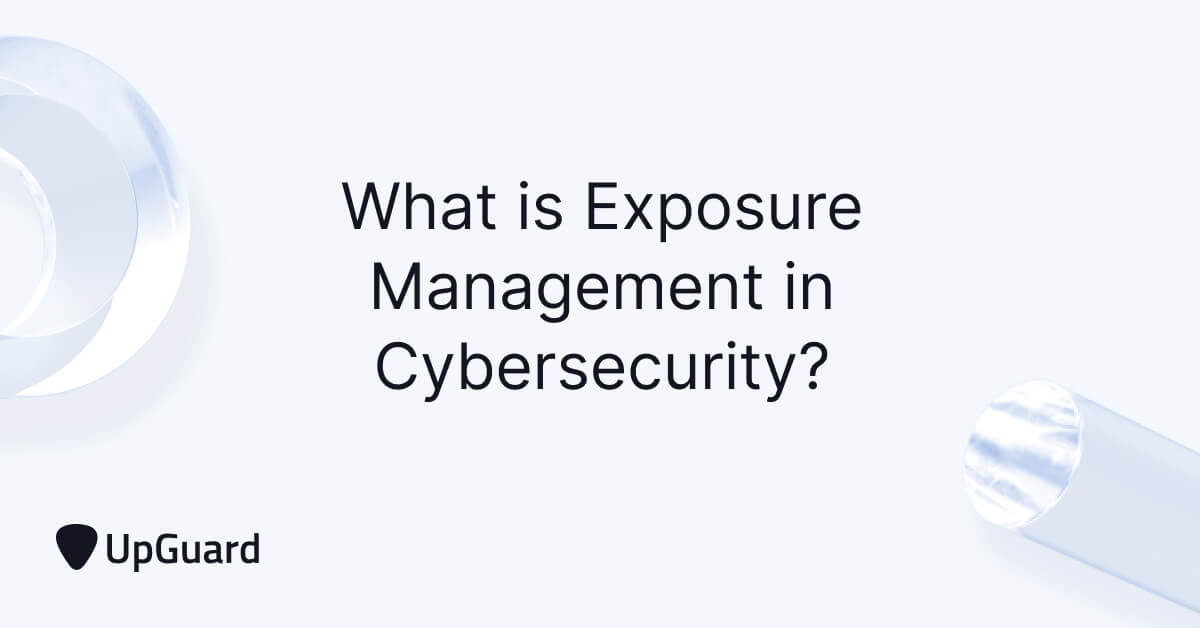 What is Exposure Management in Cybersecurity? | UpGuard