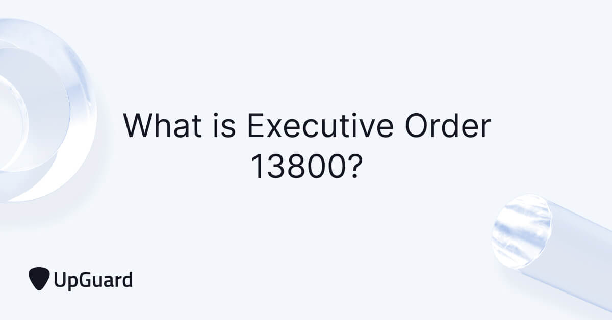 Executive Order 13800 On Cybersecurity Policy And Practice Upguard