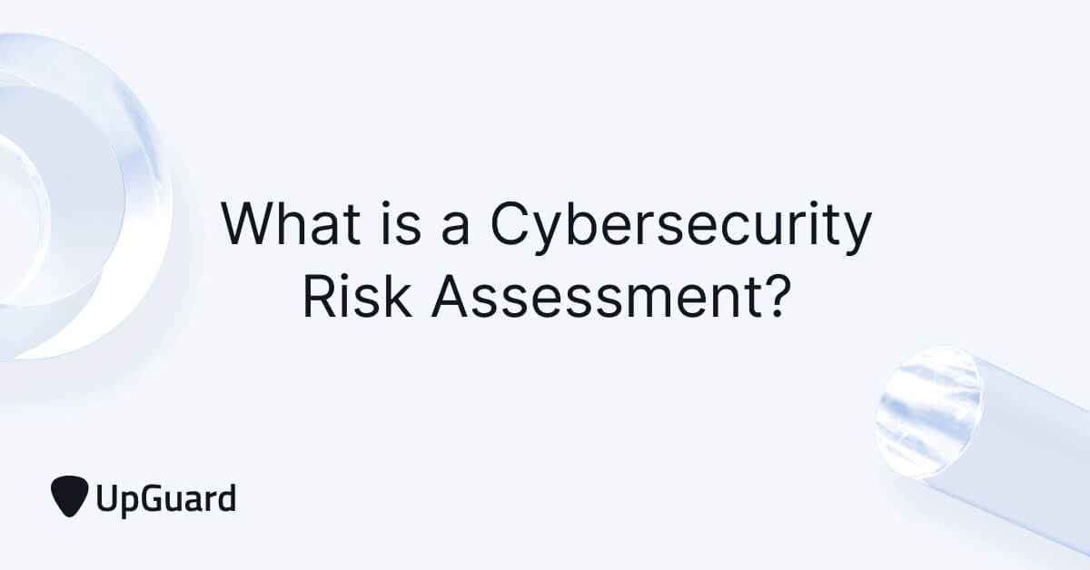 What is a Cybersecurity Risk Assessment? | UpGuard
