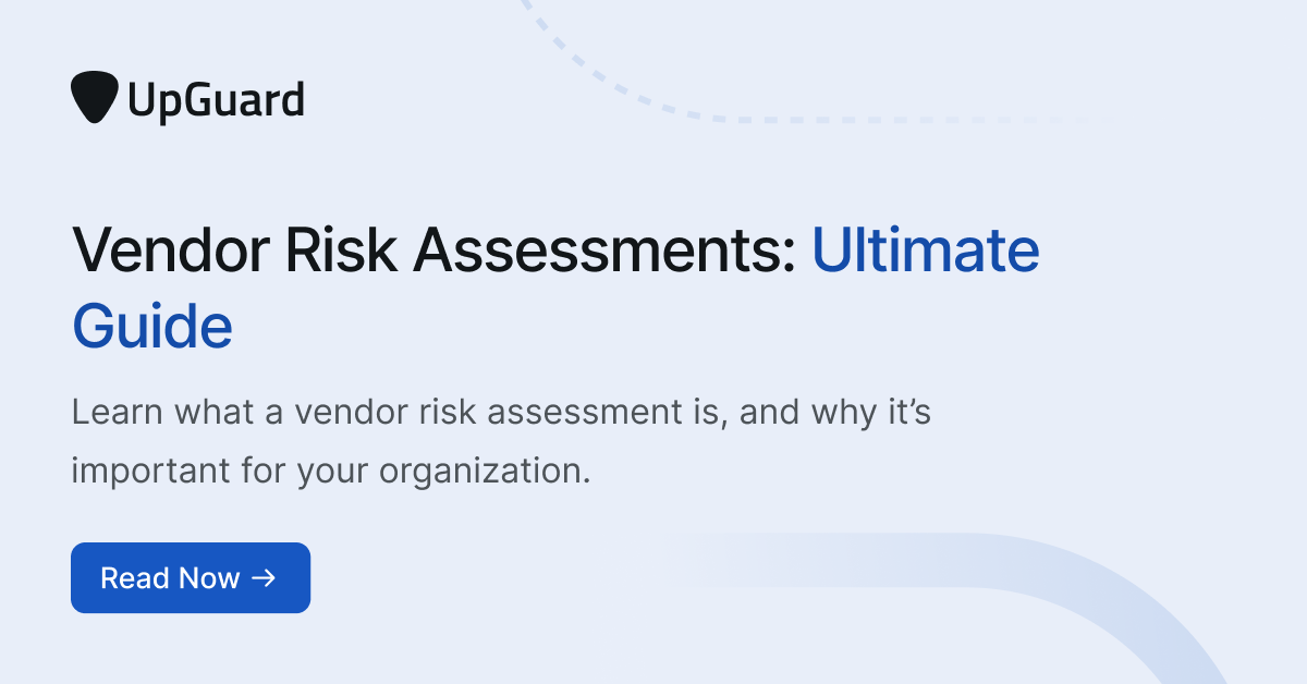 Vendor Risk Assessments: An Ultimate Guide | UpGuard