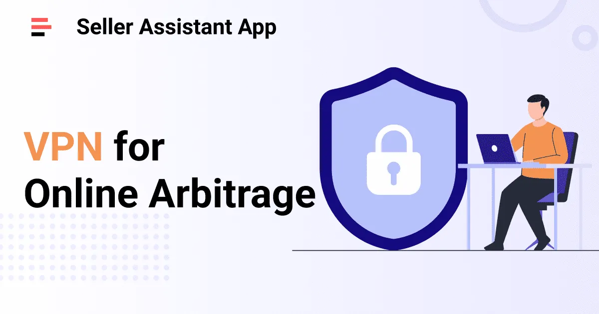 What Is VPN? Why Do I Need VPN For Online Arbitrage - Seller Assistant Blog
