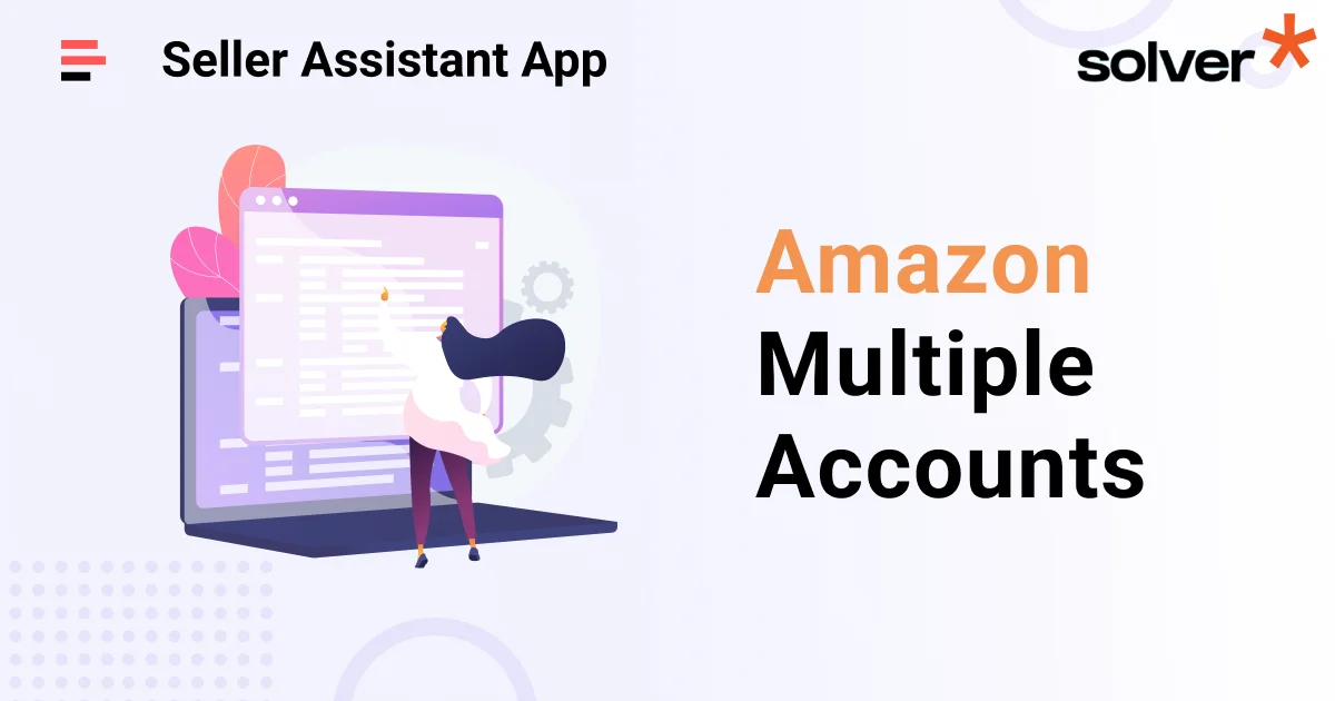 Amazon Multiple Seller Accounts: Everything You Need to Know - Seller ...