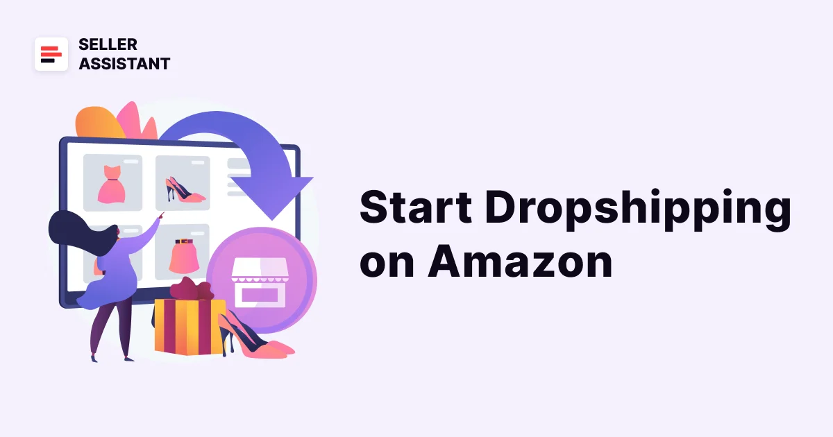 How to start Amazon Dropshipping business? - Seller Assistant Blog