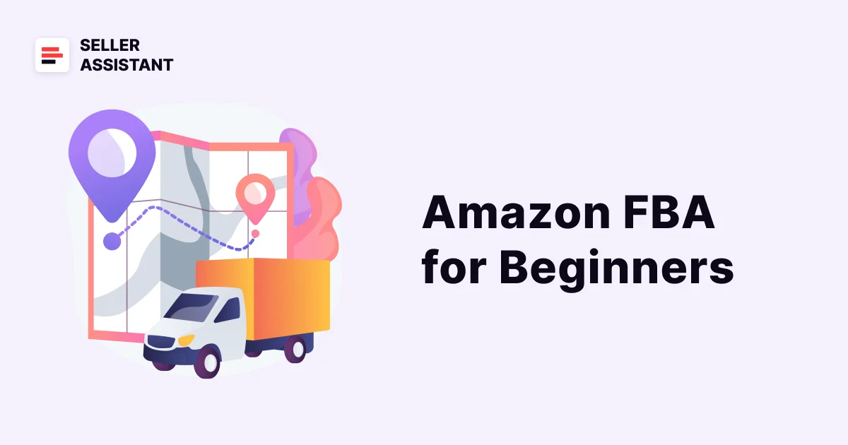Amazon FBA for Beginners 2025 - Seller Assistant Blog