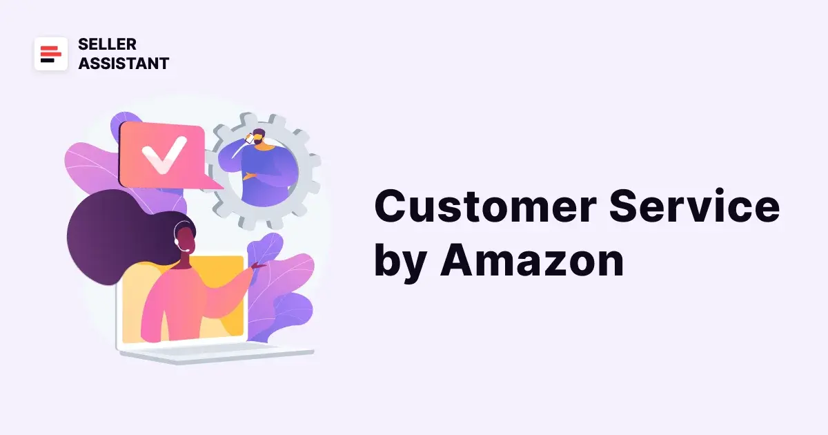 Customer Service by Amazon — All You Need to Know - Seller Assistant Blog