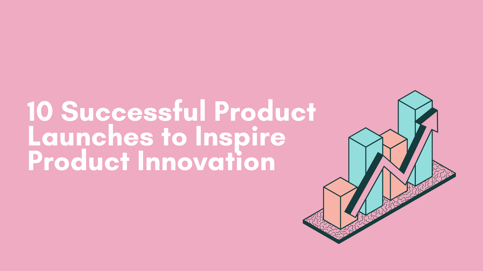 10 Successful Product Launches to Inspire Product Innovation