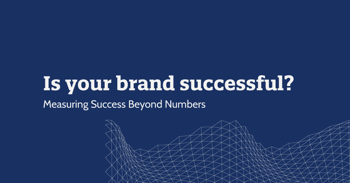 Is your brand successful? Measuring success beyond numbers.