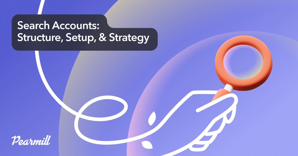 Search accounts: Structure, setup, & strategy - Pearmill Blog