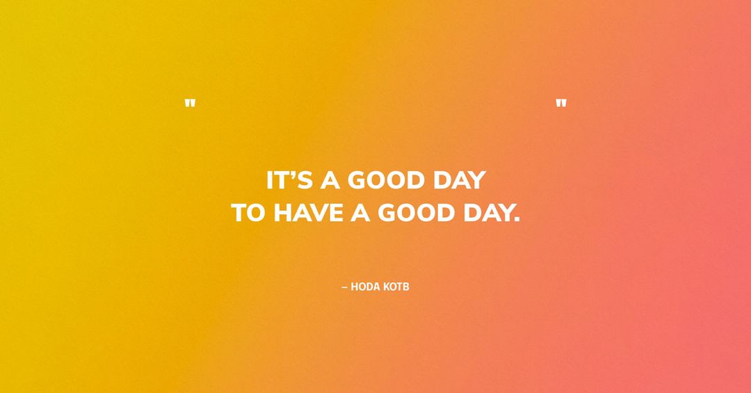 55 Positive Quotes for a Good Day