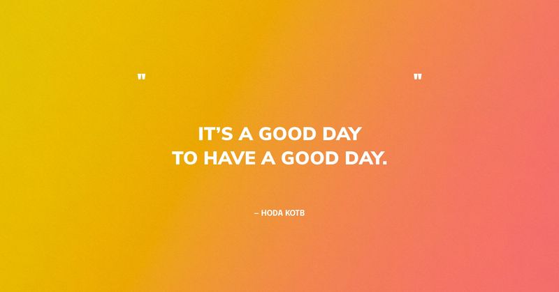 55 Positive Quotes for a Good Day