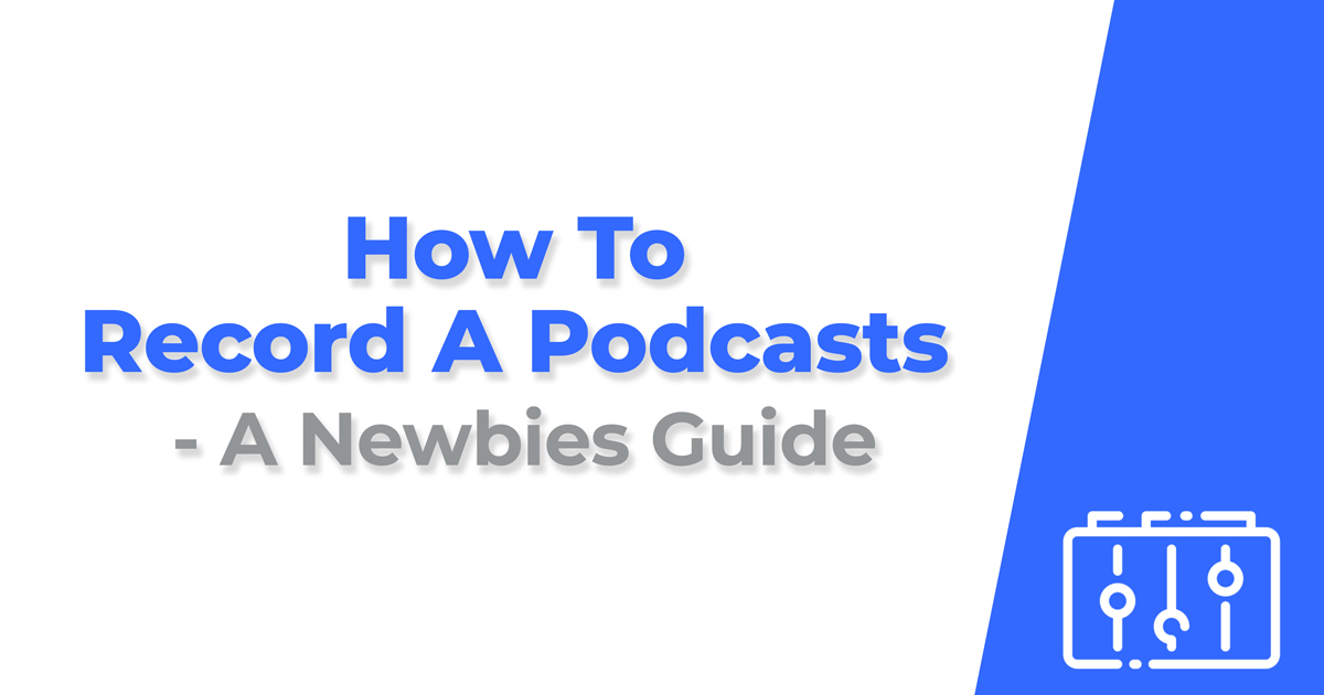 How To Record A Podcast – A Newbies Guide