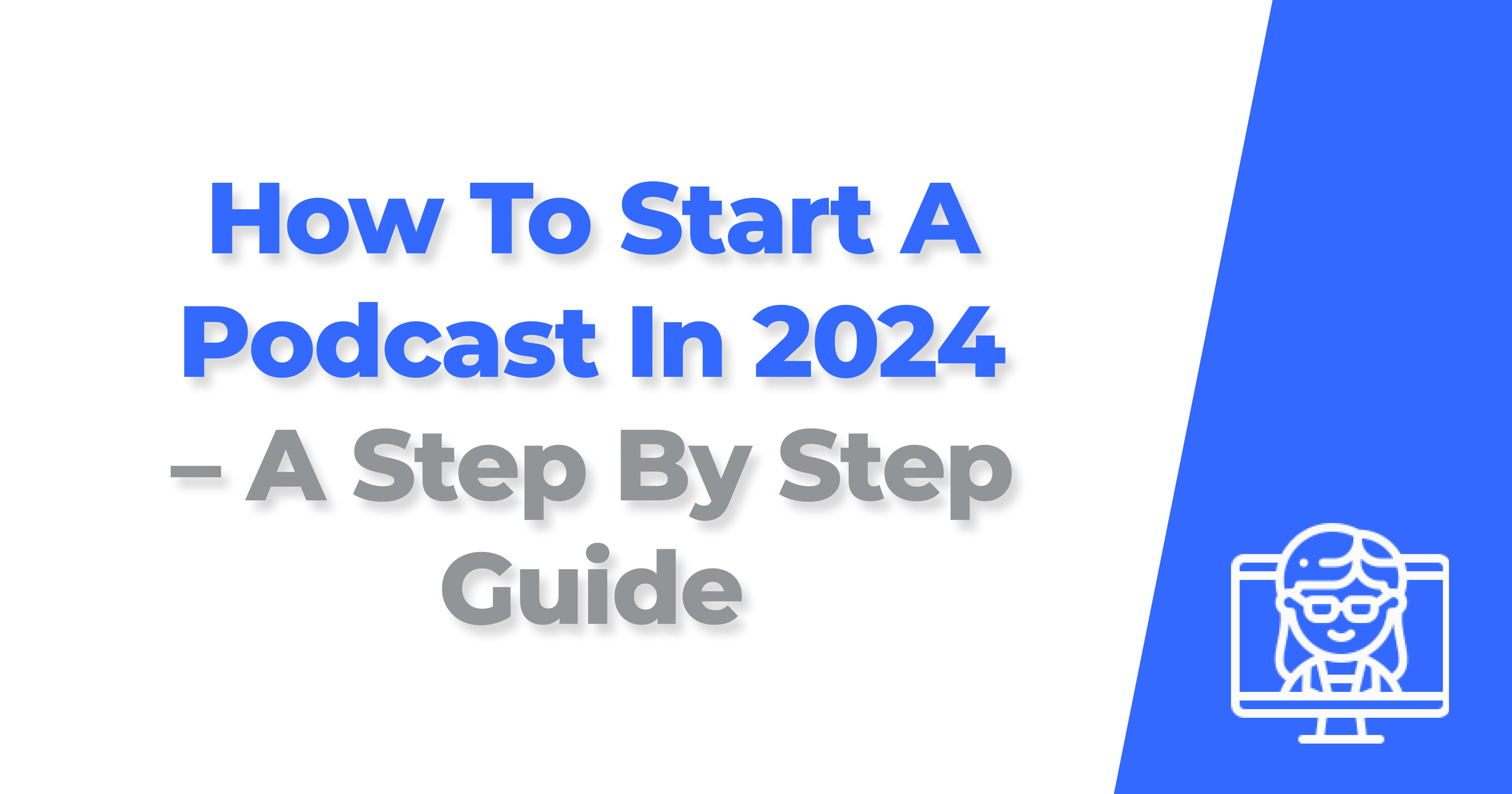 How To Start A Podcast In 2024 – A Step By Step Guide