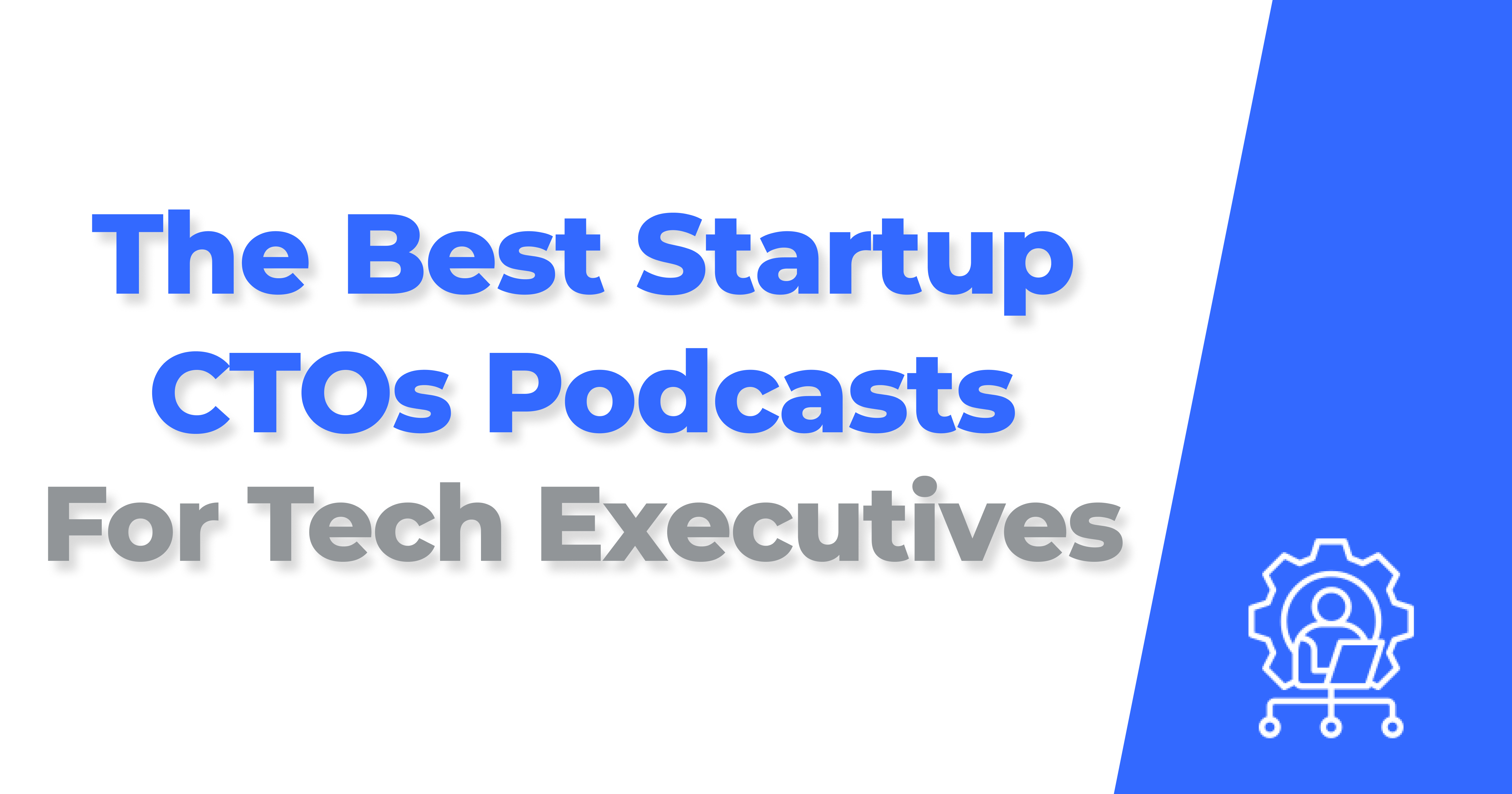 The 12 Best Startup CTOs Podcasts For Tech Executives