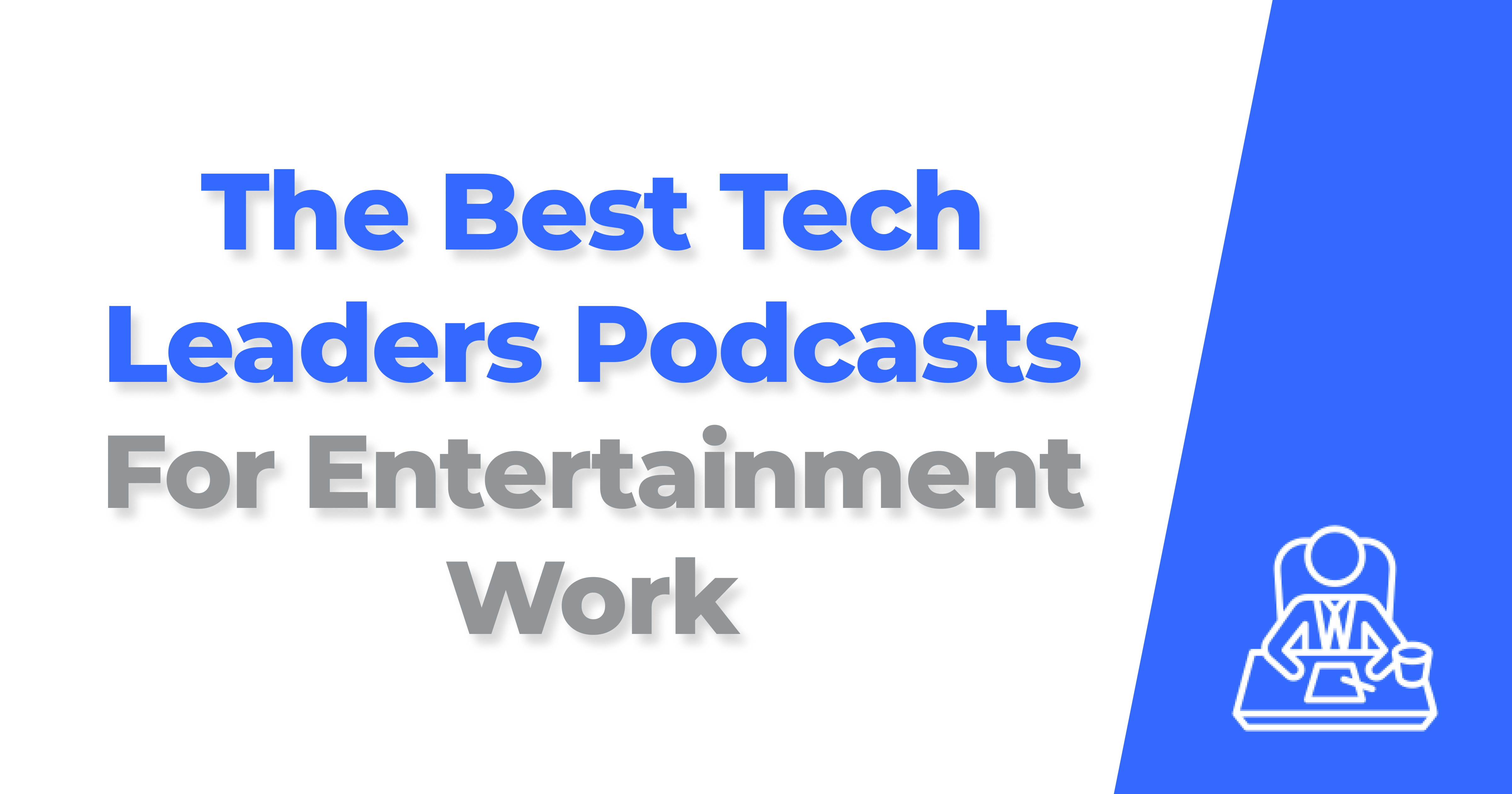The 12 Best Tech Leaders Podcasts For Entertainment Work