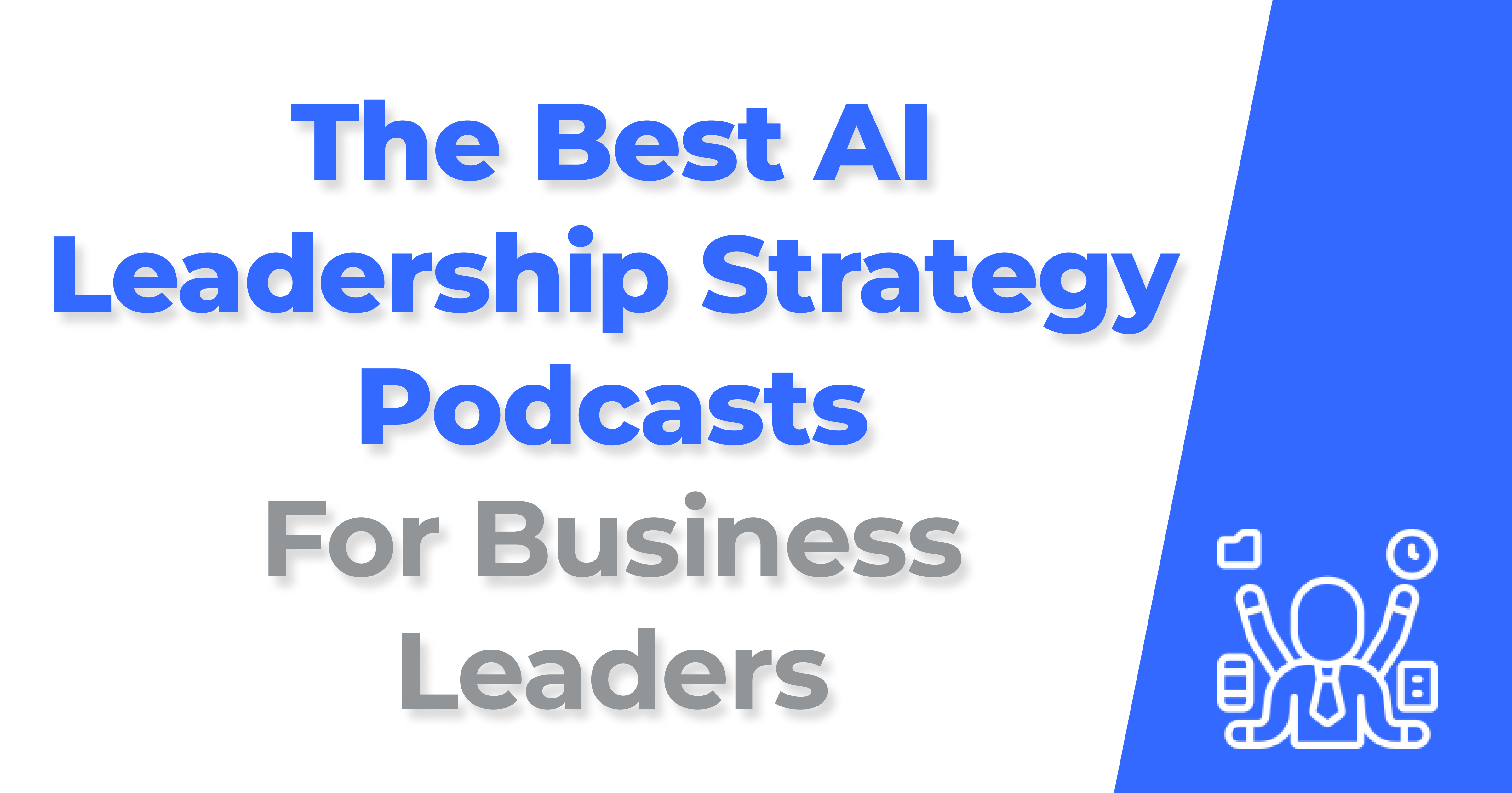 The 21 Best AI Leadership Strategy Podcasts For Business Leaders