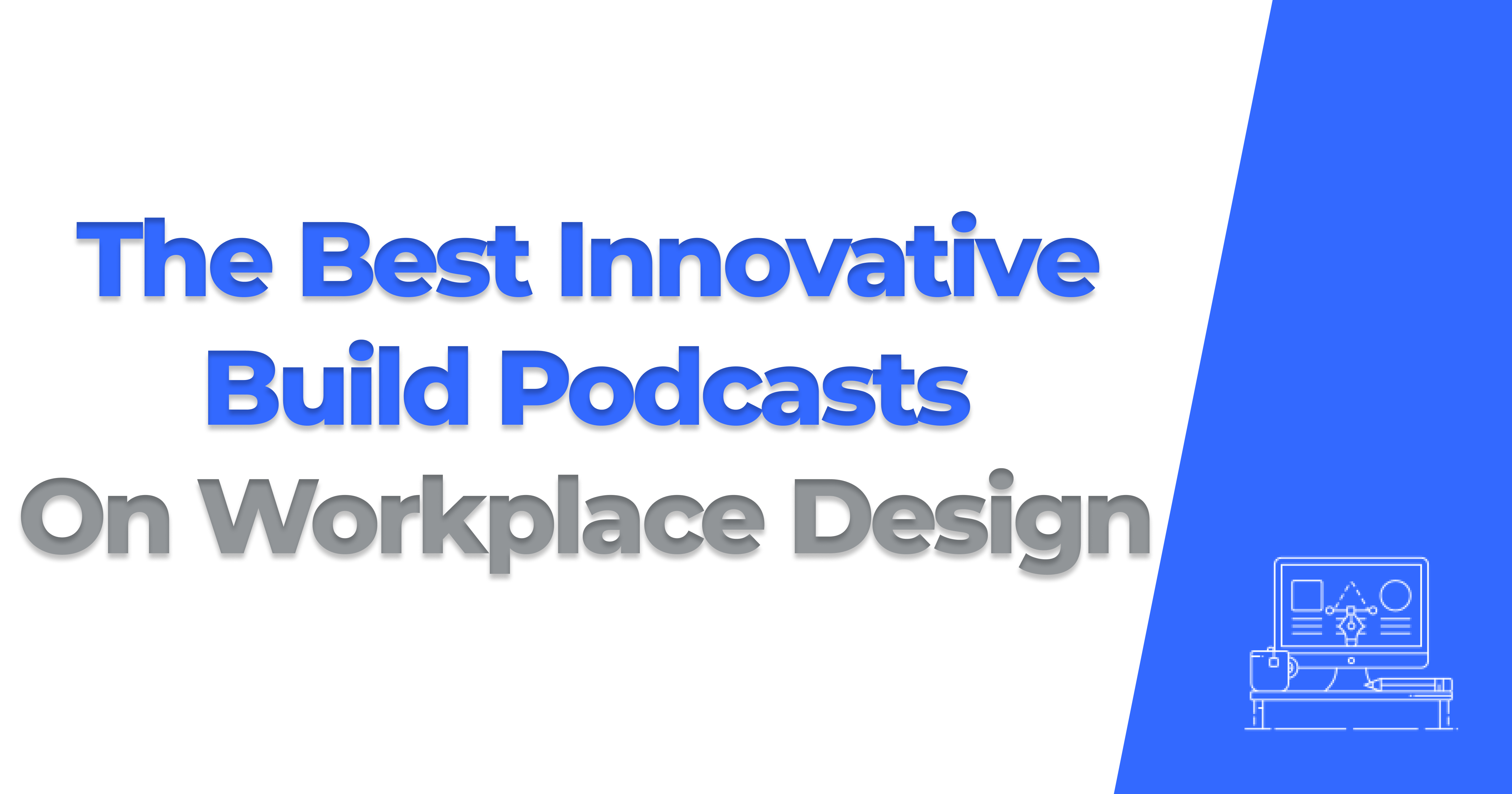 The 12 Best Innovative Build Podcasts On Workplace Design