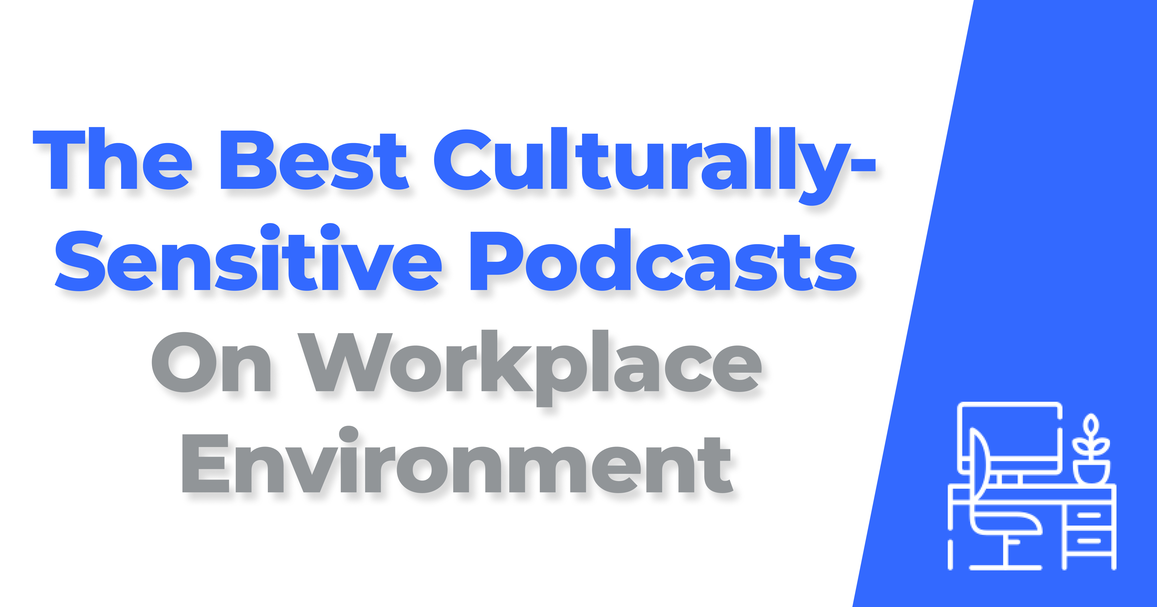 The 12 Best Culturally-Sensitive Podcasts On Workplace Environment