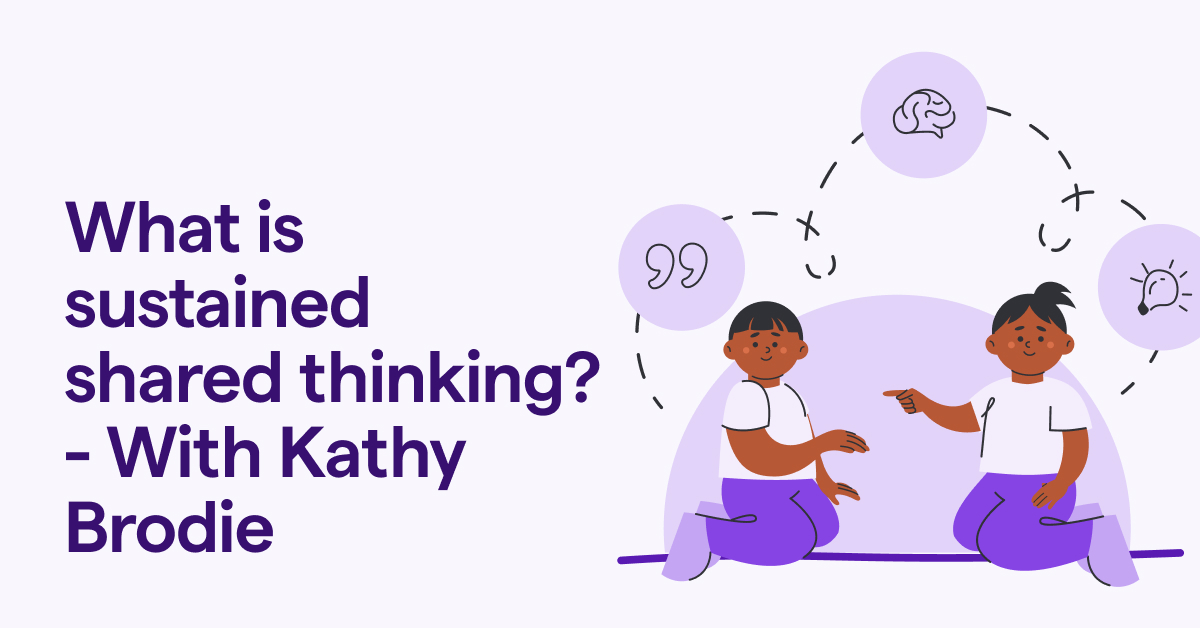 What Is Sustained Shared Thinking? With Kathy Brodie | Famly