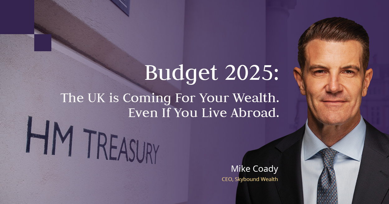 Budget 2025: The UK Is Coming for Your Wealth. Even If You Live Abroad ...