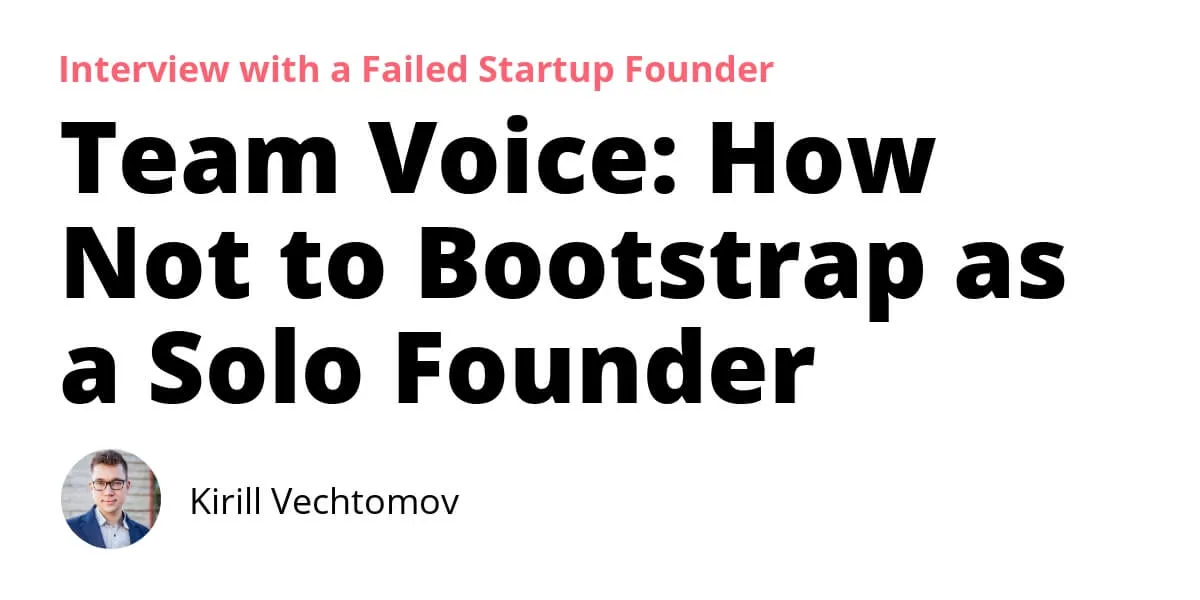 Team Voice: How Not to Bootstrap as a Solo Founder