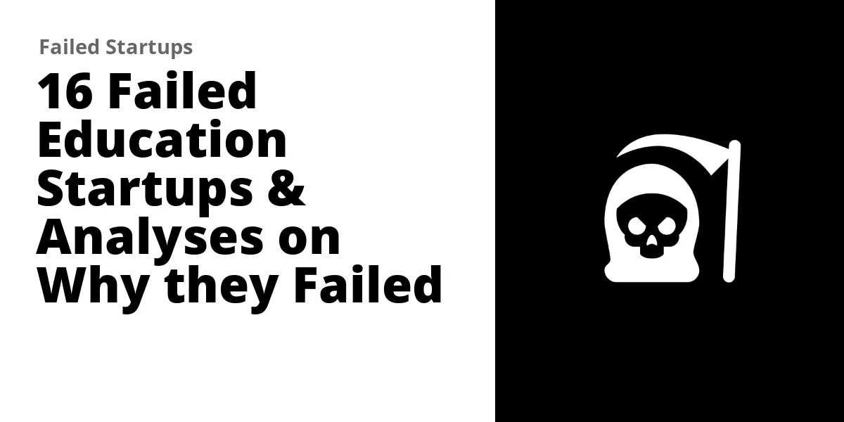 16 Failed Education Startups & Analyses on Why they Failed